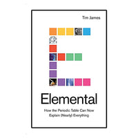 Elemental: How the Periodic Table Can Now Explain (Nearly) Everything ...